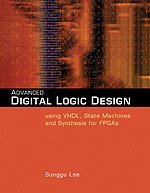 Advanced Digital Logic Design Using VHDL, State Machines, and Synthesis for FPGA's by Sunggu Lee ...