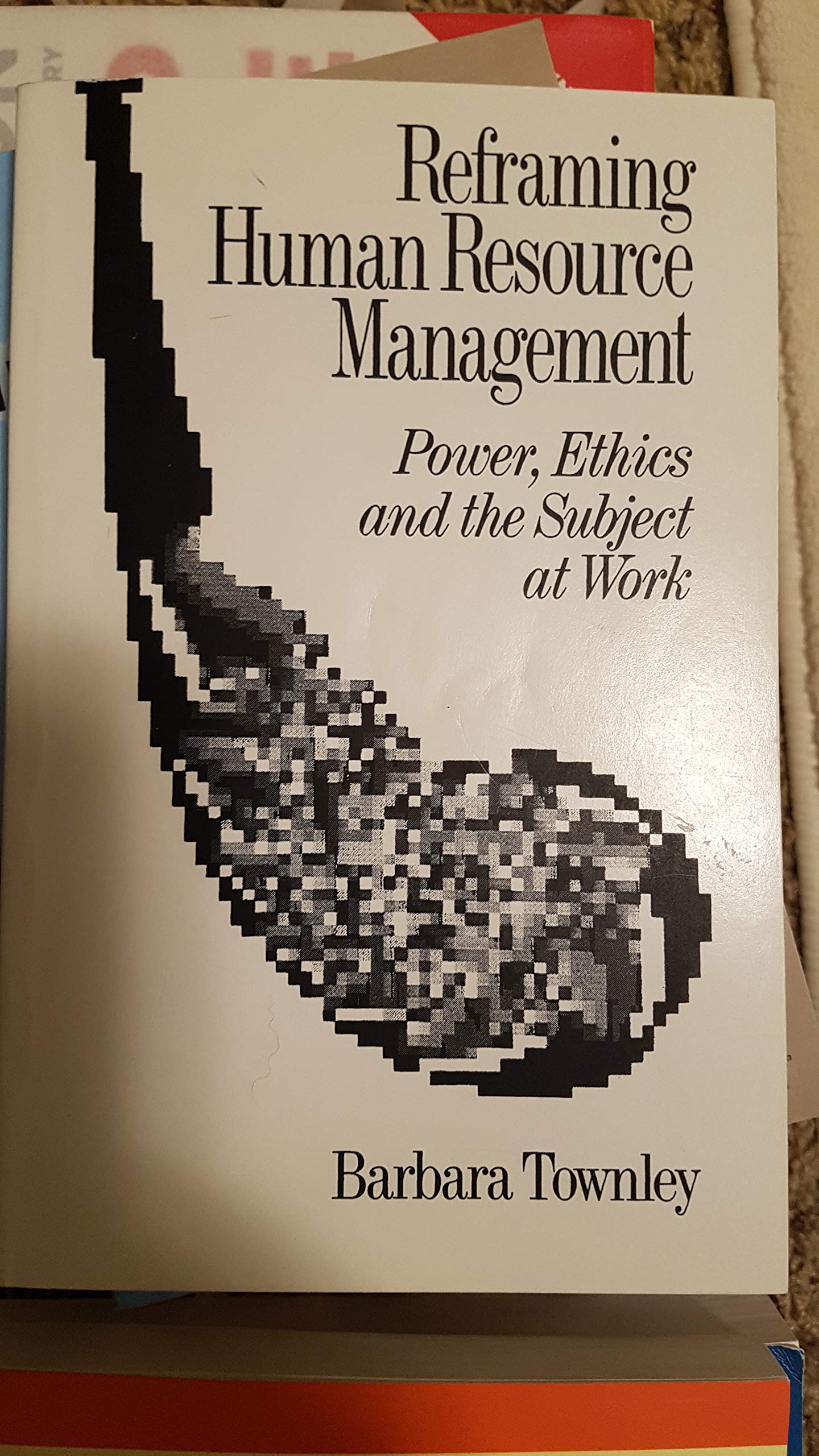 Reframing Human Resource Management: Power, Ethics and the Subject at ...
