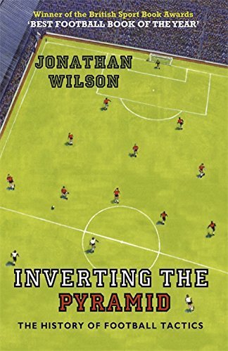 Inverting the Pyramid: The History of Football Tactics by Wilson ...