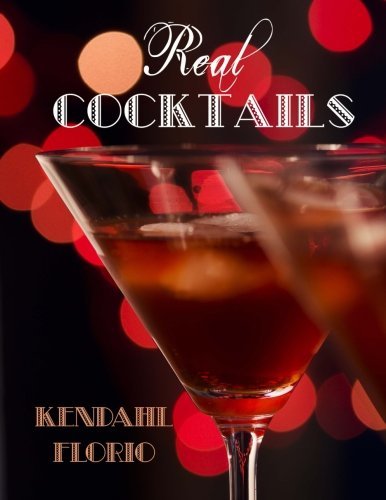 Real Cocktails: Classic and Contemporary Drinks for the Real Foodie by ...