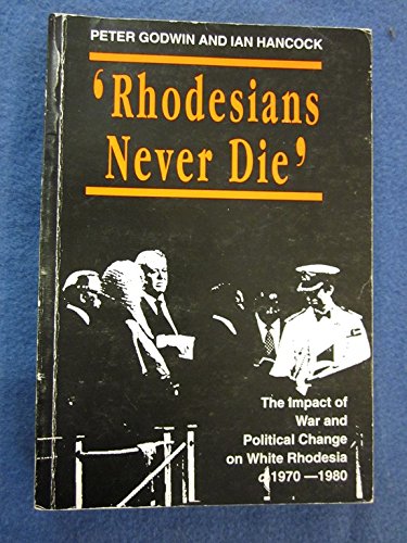 Rhodesians Never Die : the Impact of War and Political Change on White ...