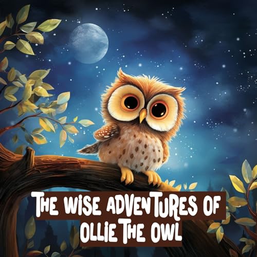 The Wise Adventures of Ollie the Owl: Feathered Friends and Forest ...