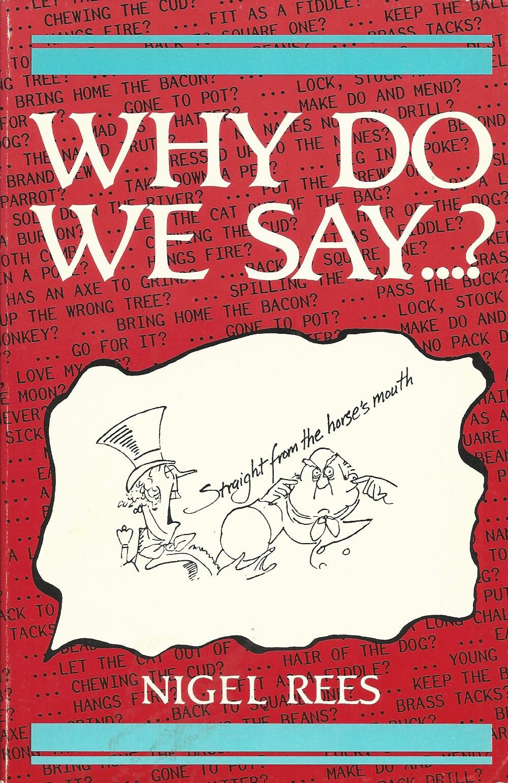 Why Do We Say...?: Words and Sayings and Where They Come from by Nigel ...