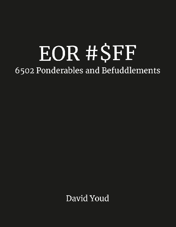 EOR #$FF: 6502 Ponderables and Befuddlements by David Youd | Goodreads
