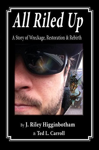 All Riled Up: A Story of Wreckage, Restoration, & Rebirth by J. Riley ...