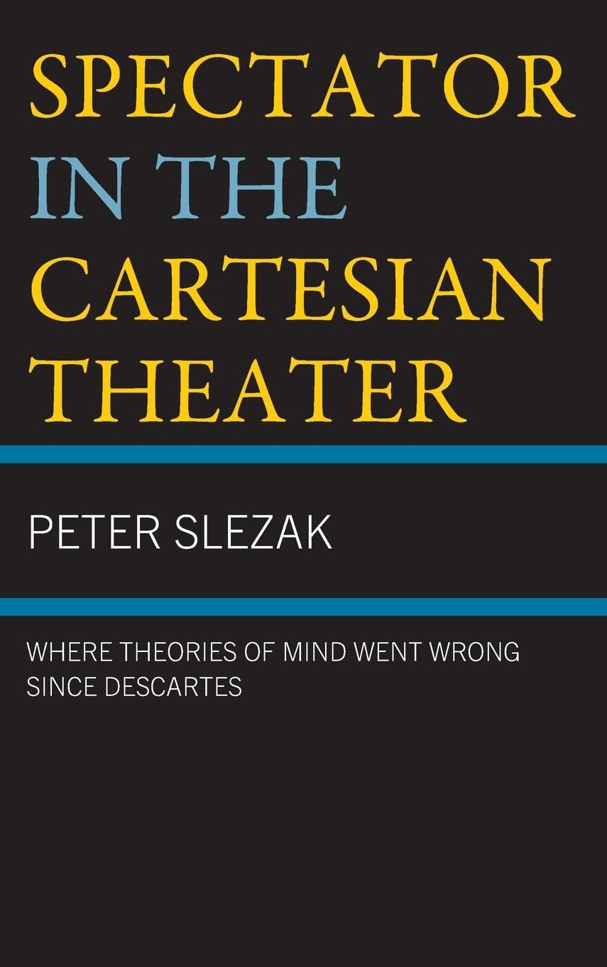 Spectator in the Cartesian Theater: Where Theories of Mind Went Wrong ...