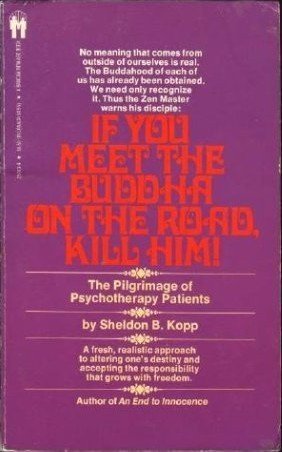 If You Meet the Buddha on the Road, Kill Him! by Sheldon B. Kopp ...