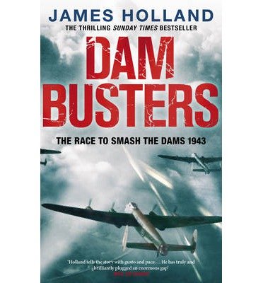 Dam Busters: The Race to Smash the Dams, 1943 by James Holland | Goodreads