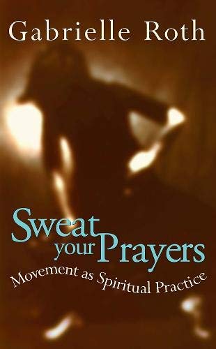 [Sweat Your Prayers: Movement as Spiritual Practice] [Author: Roth ...