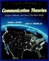 Communication Theories: Origins, Methods and Uses in the Mass Media 5th ...