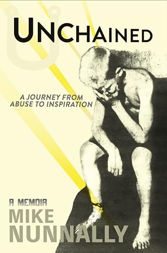 Unchained: A Journey from Abuse to Inspiration by Mike Nunnally | Goodreads