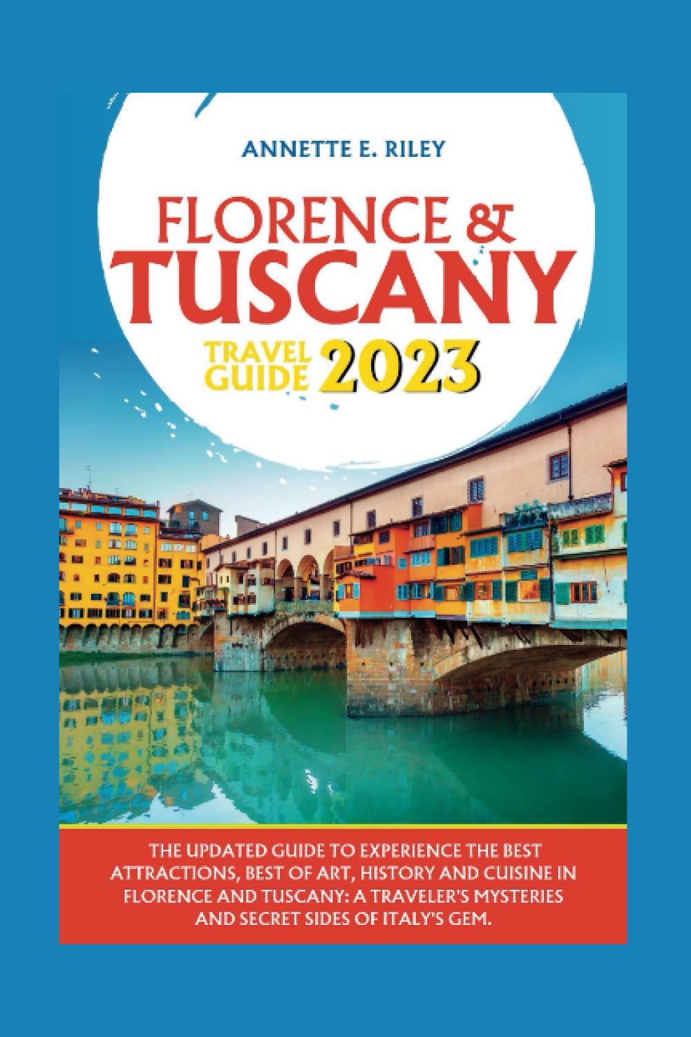 FLORENCE AND TUSCANY TRAVEL GUIDE 2023: The Updated Guide To Experience ...