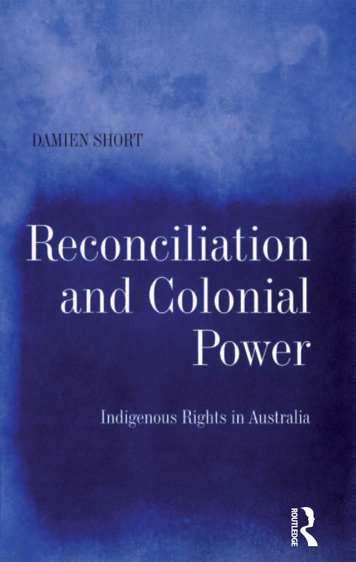 Reconciliation and Colonial Power: Indigenous Rights in Australia by ...