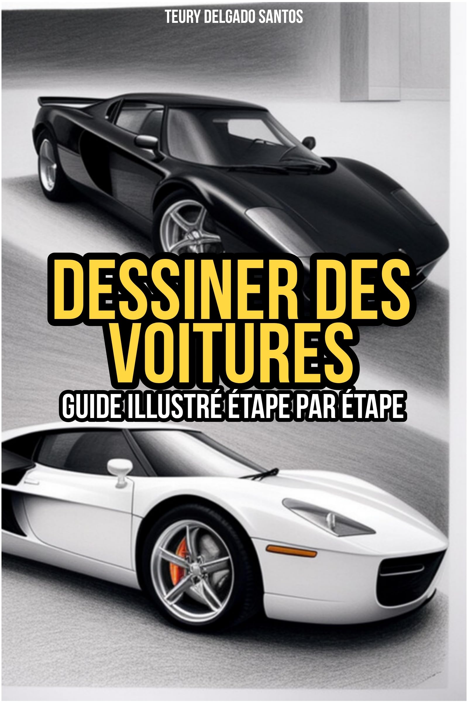 Dessiner des Voitures : Guide Illustré Étape par Étape pour l'Art du Dessin de Véhicules ...