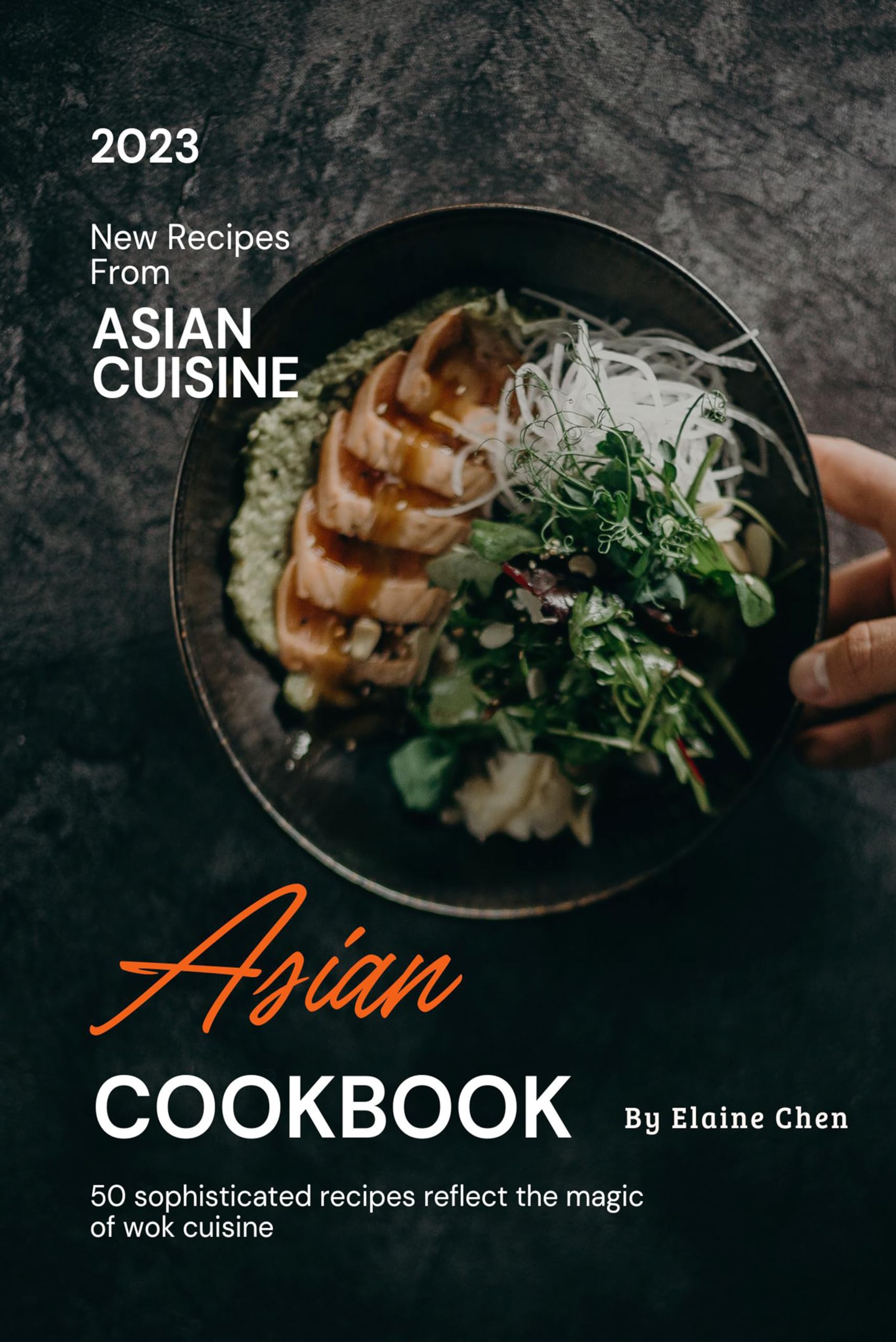 Asian Cookbook: 50 sophisticated recipes reflect the magic of wok ...