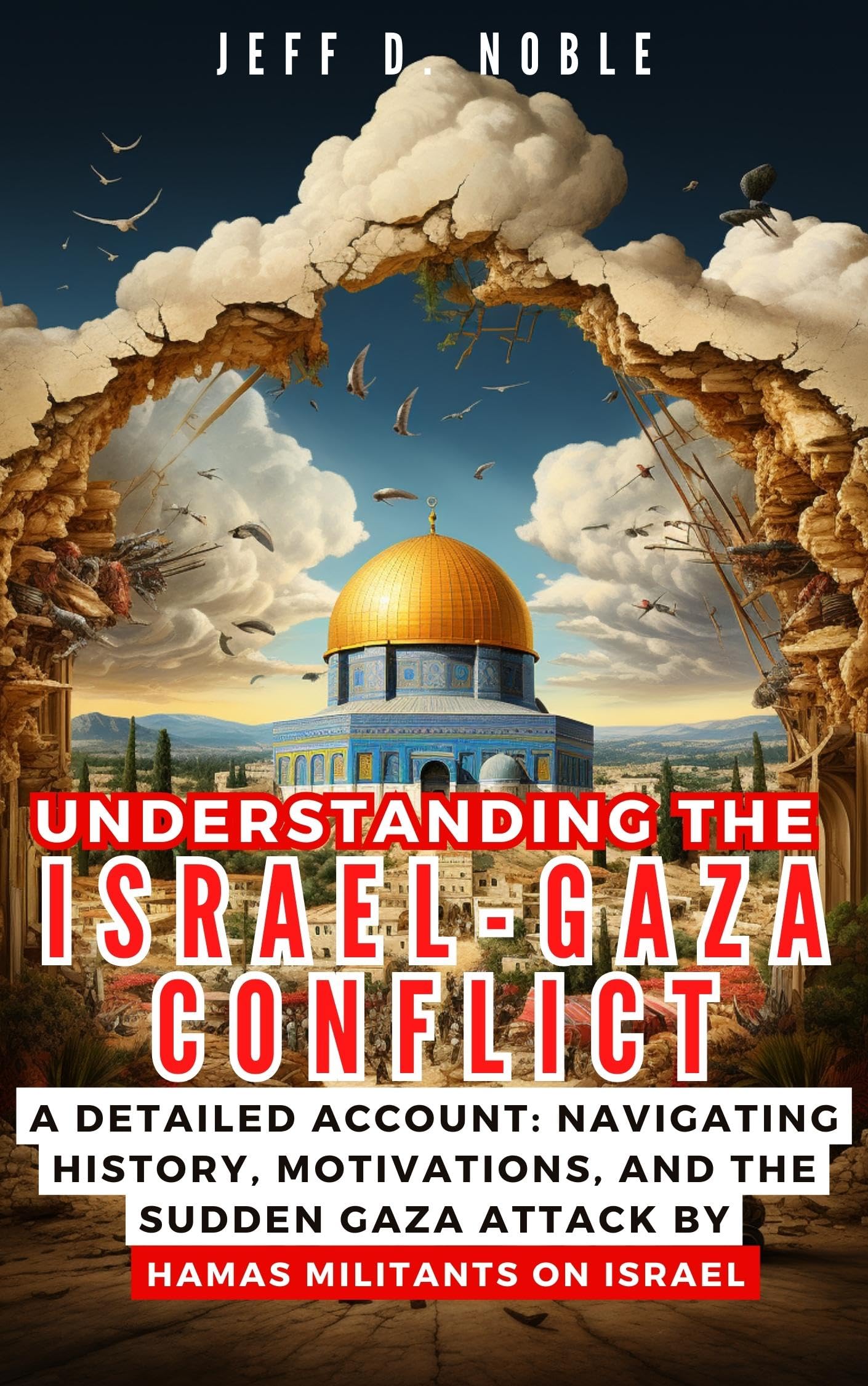 Understanding the Israel-Gaza Conflict: A Detailed Account: Navigating History, Motivations, and ...