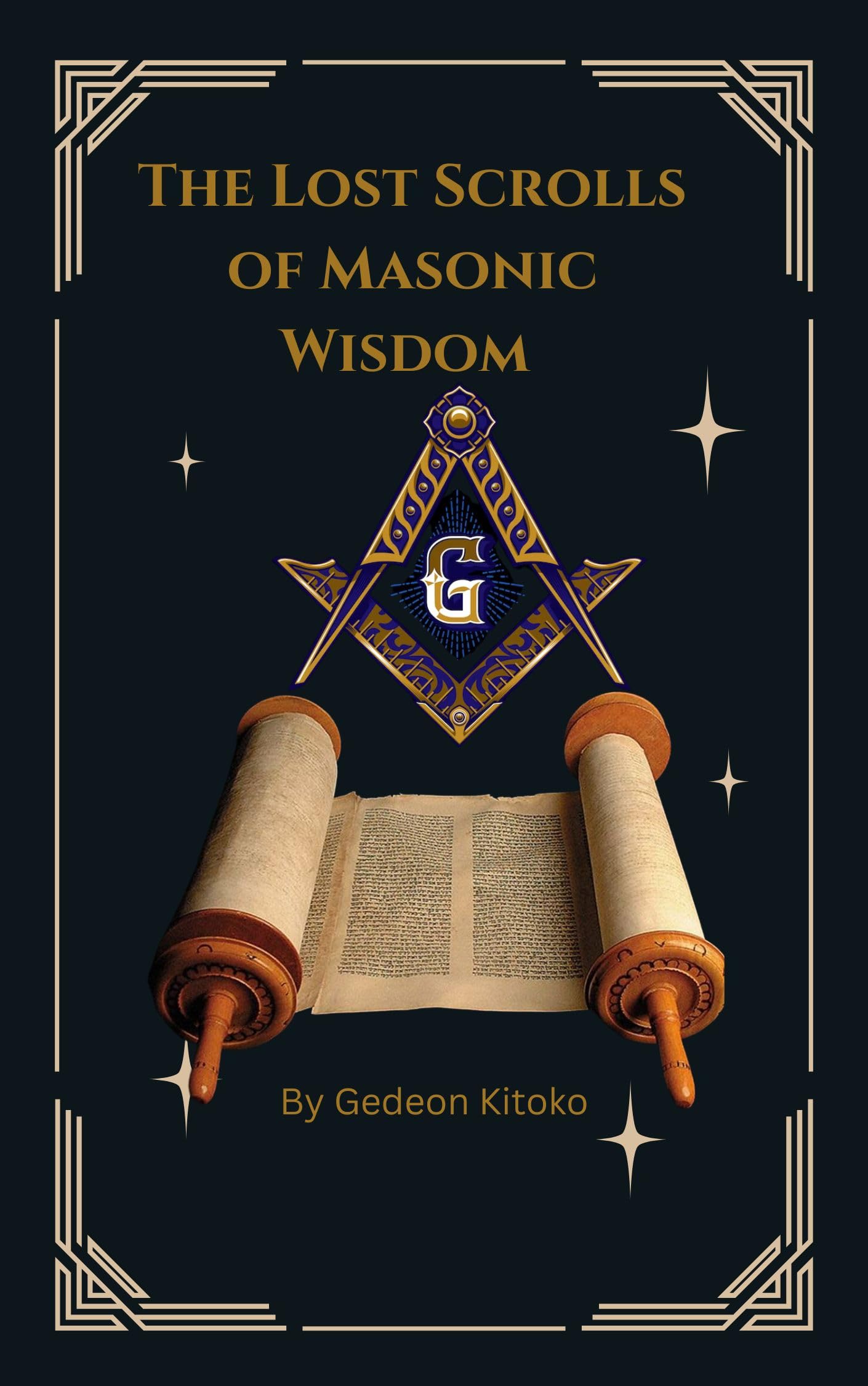 The Lost Scrolls of Masonic Wisdom: Unveiling Secrets of the Brotherhood by Gedeon Kitoko ...