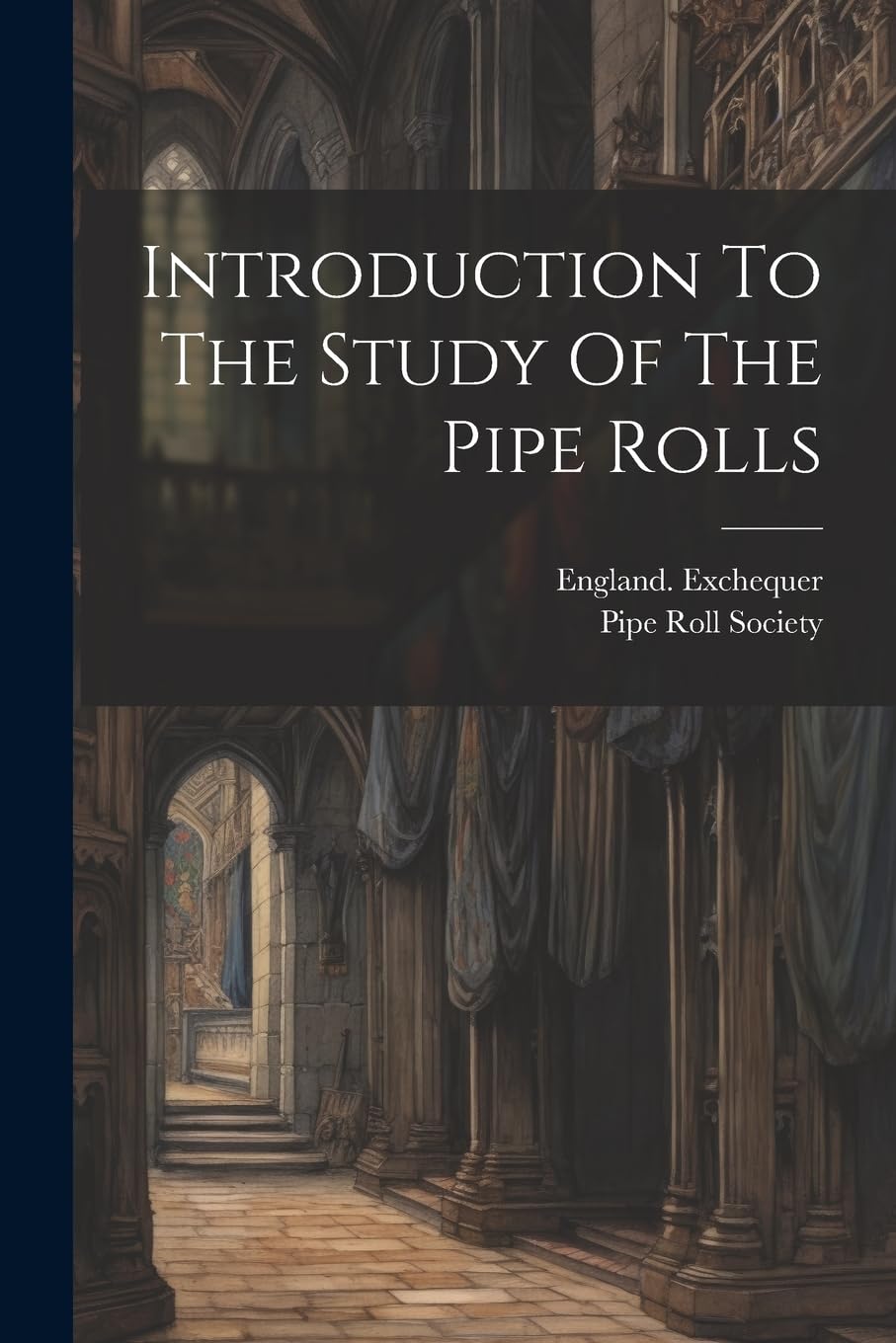 Introduction To The Study Of The Pipe Rolls by England Exchequer ...