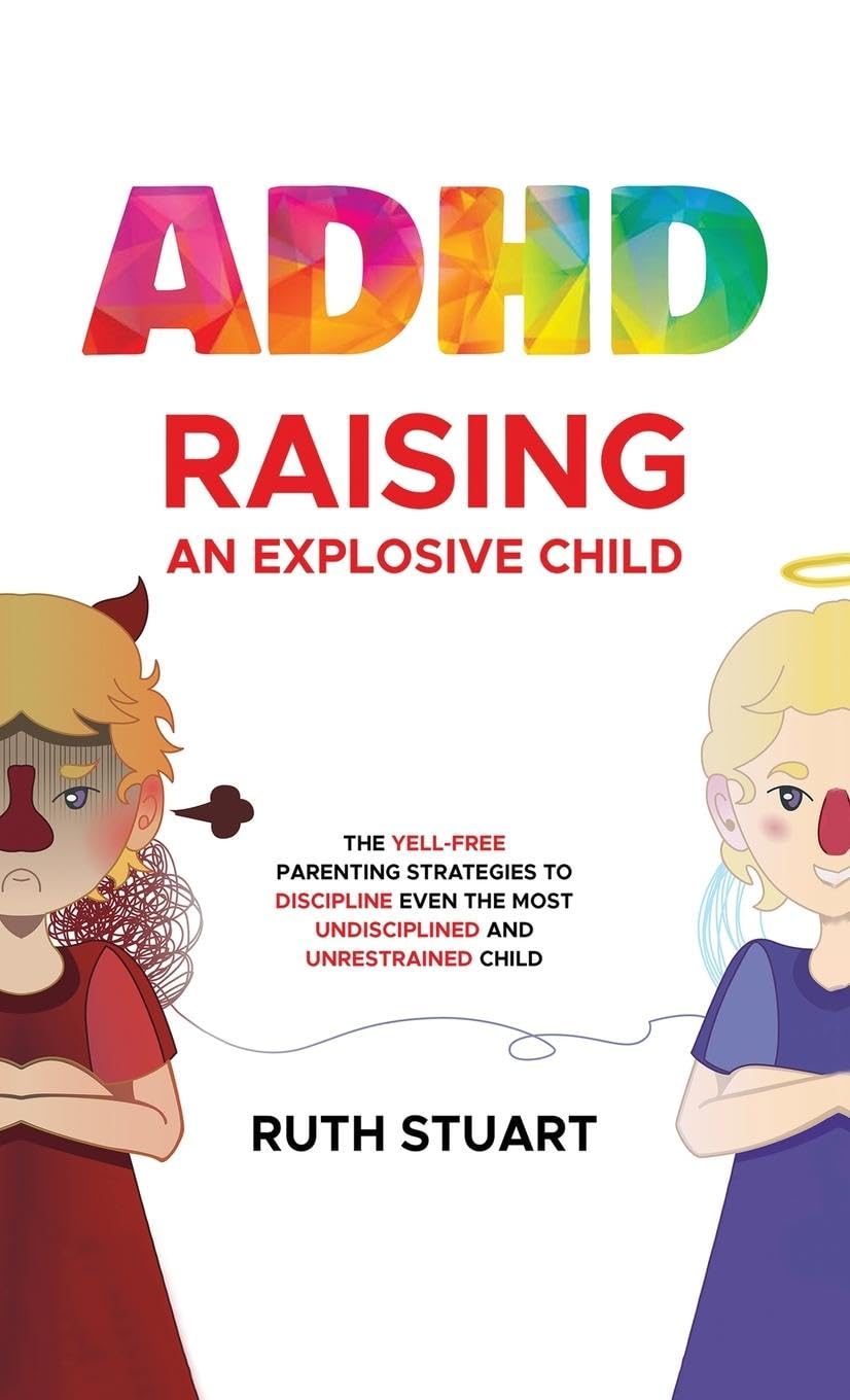 ADHD Raising an Explosive Child: The Yell-Free Parenting Strategies to ...