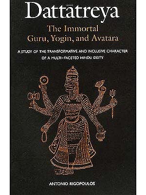 Dattatreya: The Immortal Guru, Yogin, and Avatara A Study Of The ...