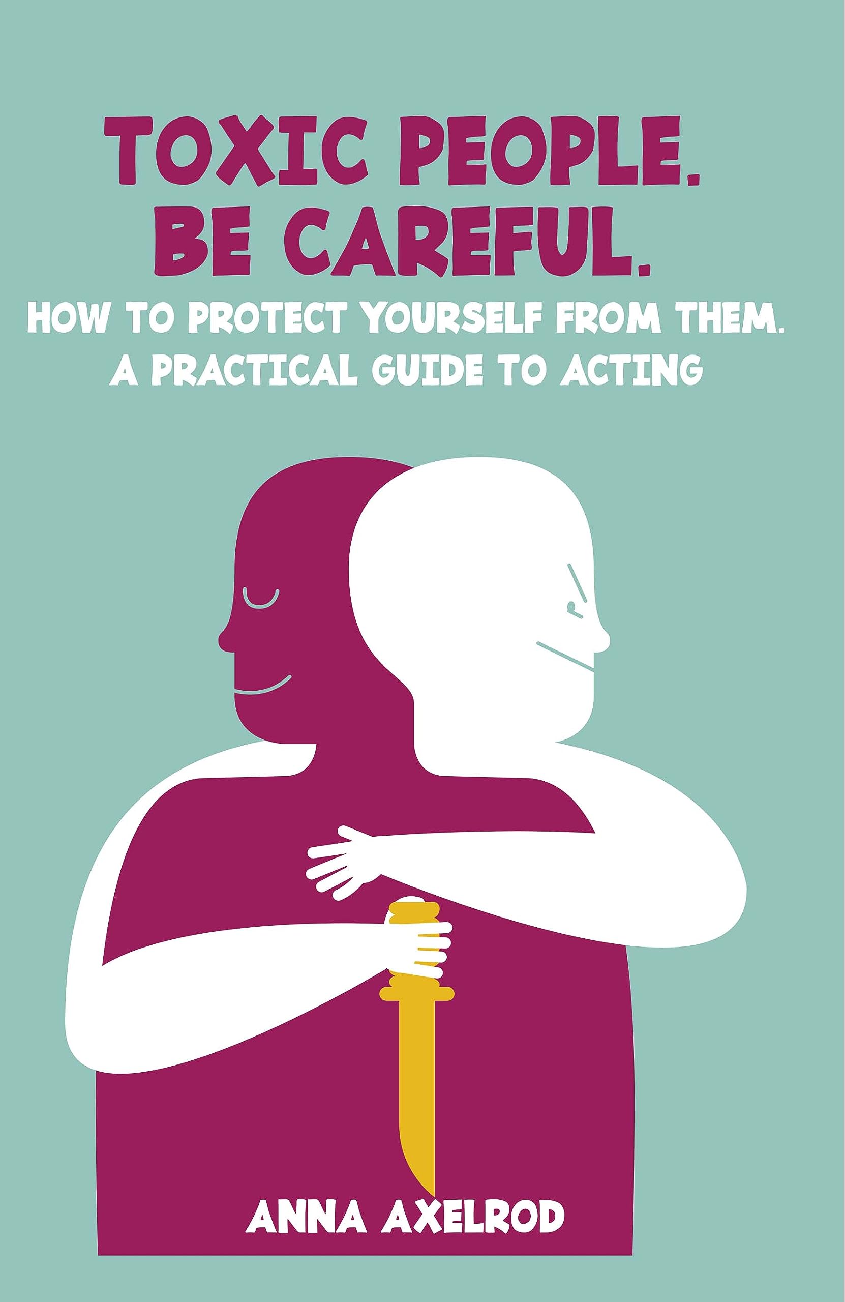 TOXIC PEOPLE. BE CAREFUL.: HOW TO PROTECT YOURSELF FROM THEM. A ...