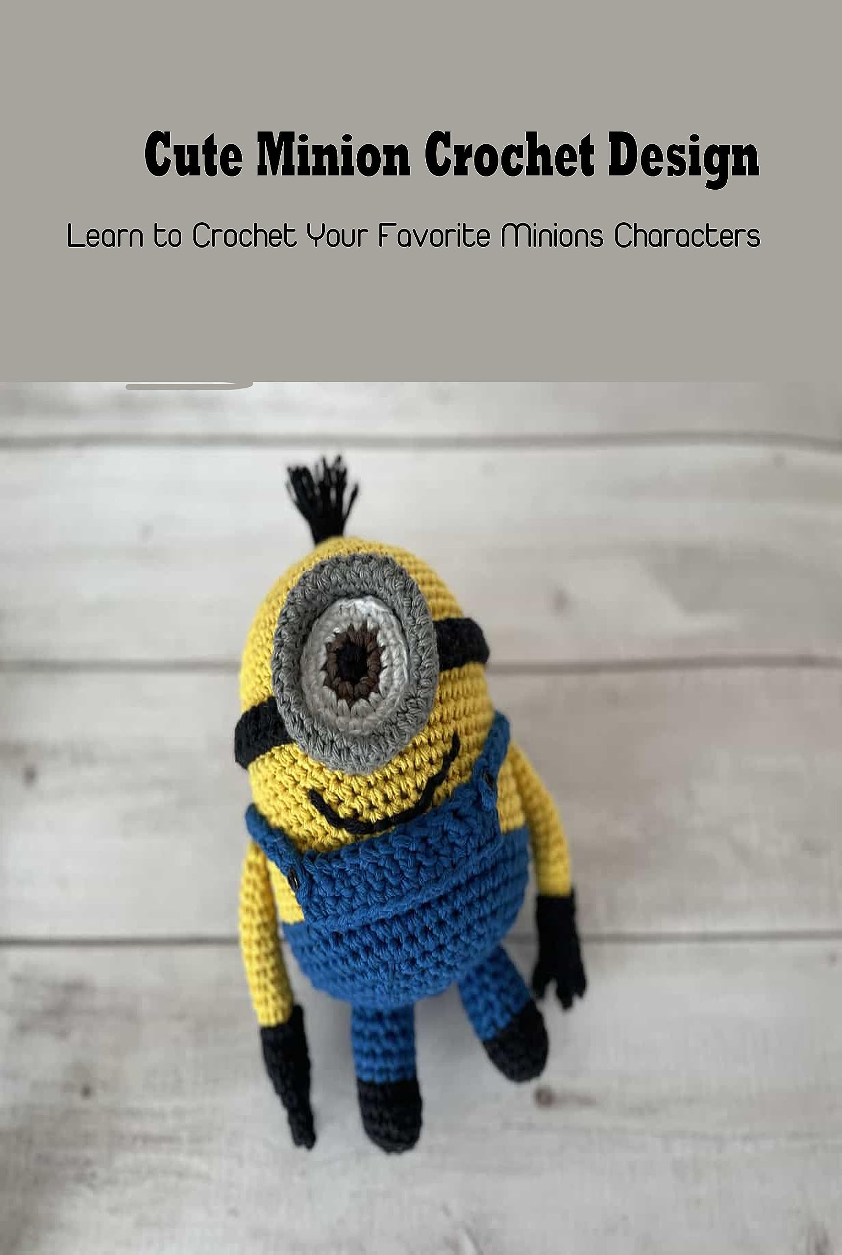 Cute Minion Crochet Design: Learn to Crochet Your Favorite Minions ...