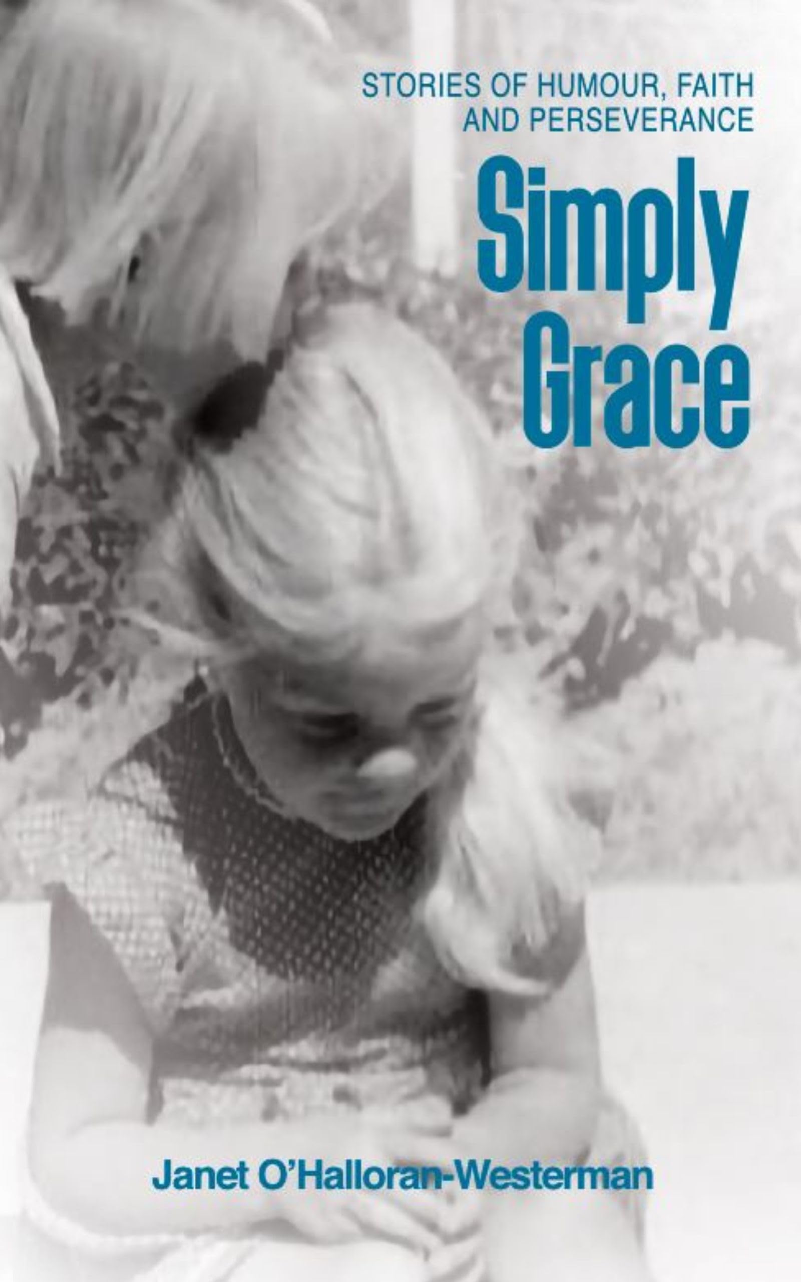 Simply Grace: Stories of Humour, Faith and Perseverance by Janet O ...