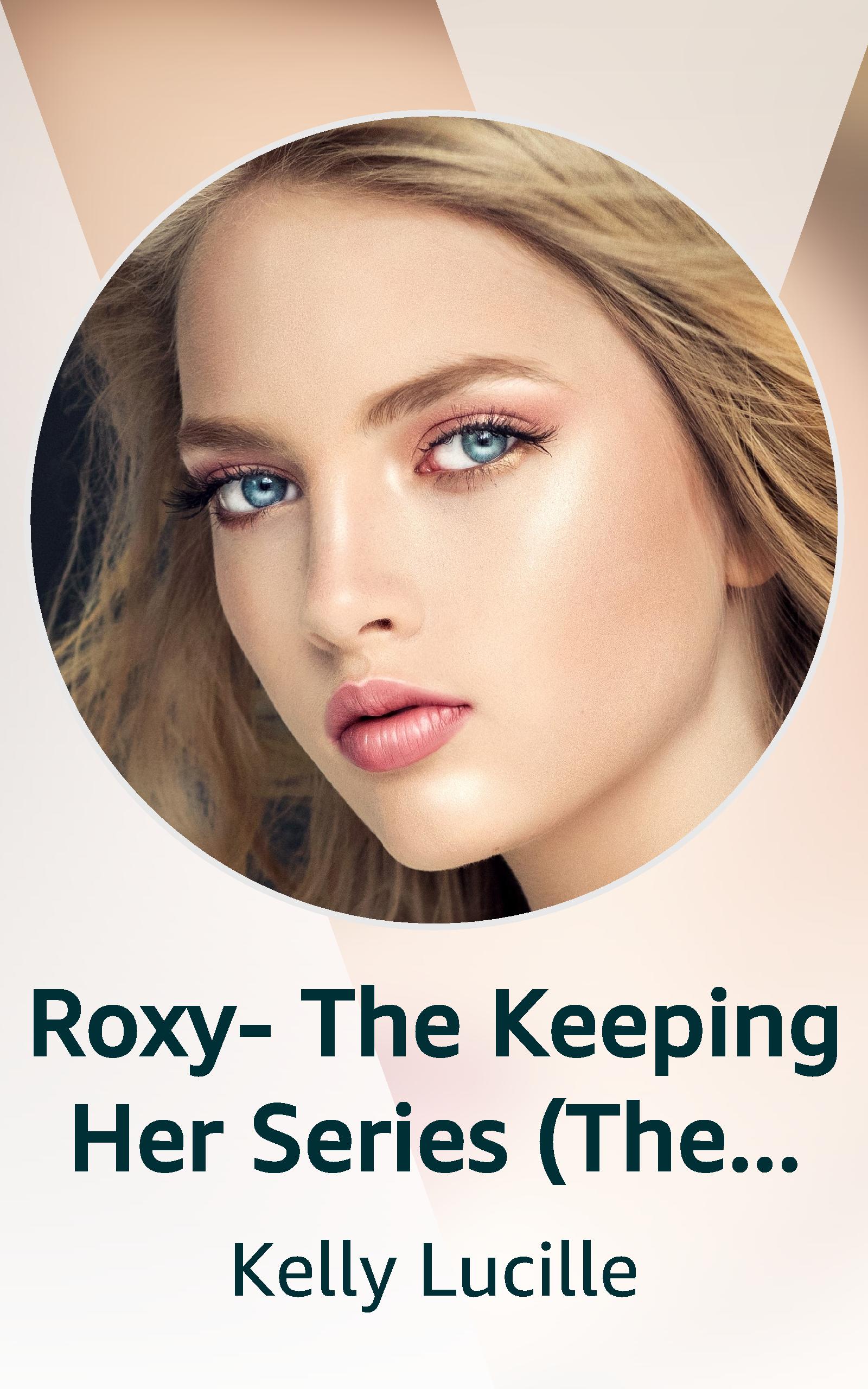 Roxy- The Keeping Her Series (The next generation) by Kelly Lucille ...