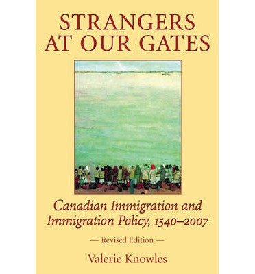 Strangers at Our Gates: Canadian Immigration & Immigration Policy, 1540 ...
