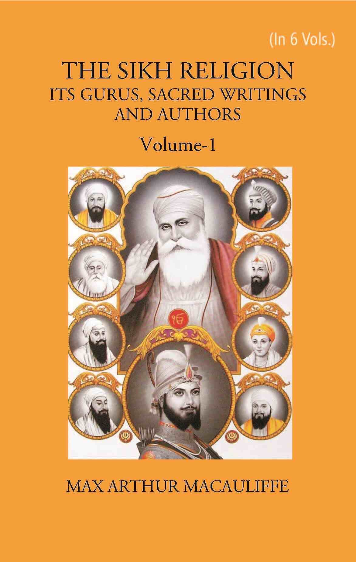 THE SIKH RELIGION: ITS GURUS, SACRED WRITINGS AND AUTHORS Volume Vol ...