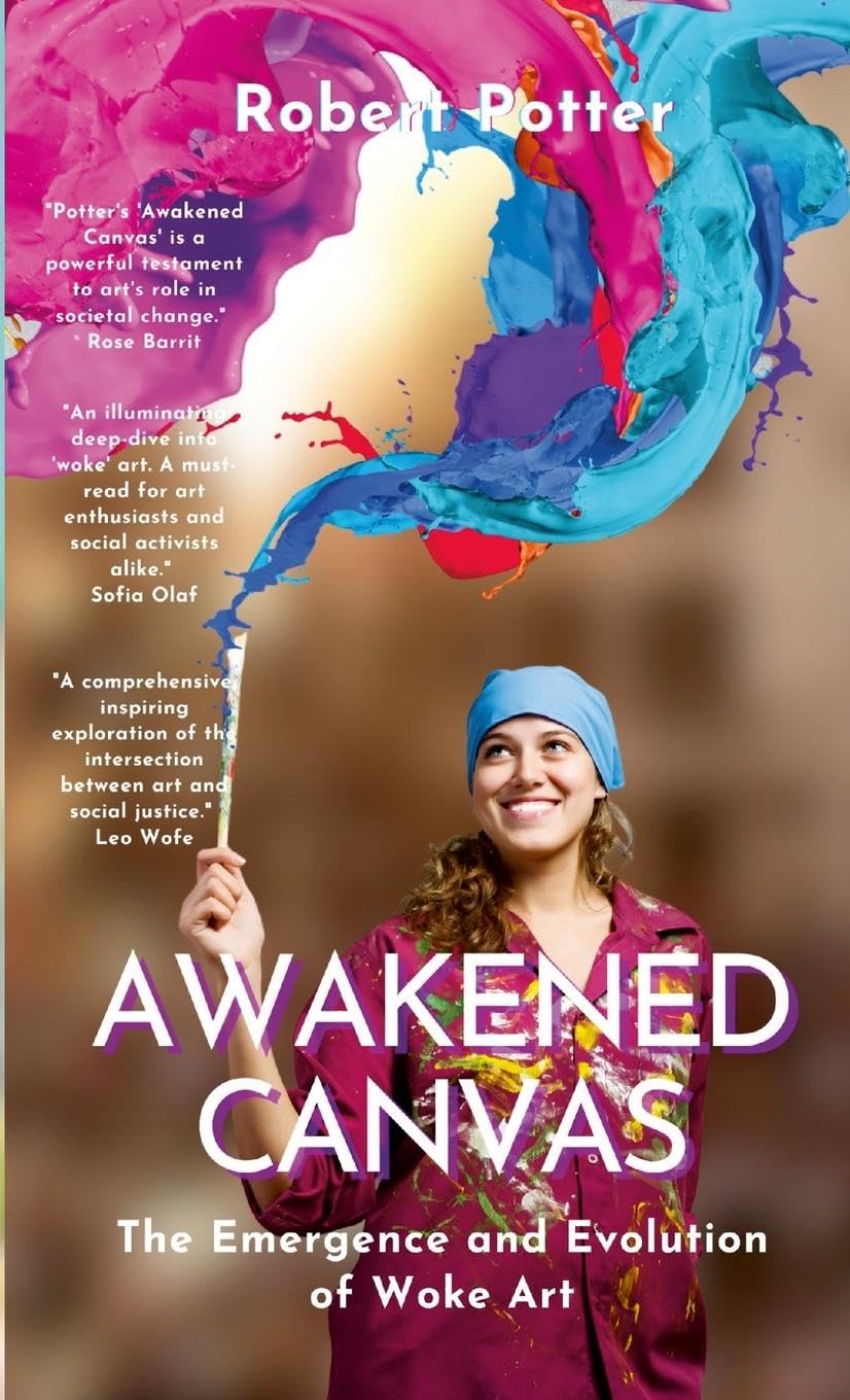 Awakened Canvas: The Emergence and Evolution of Woke Art by Robert ...
