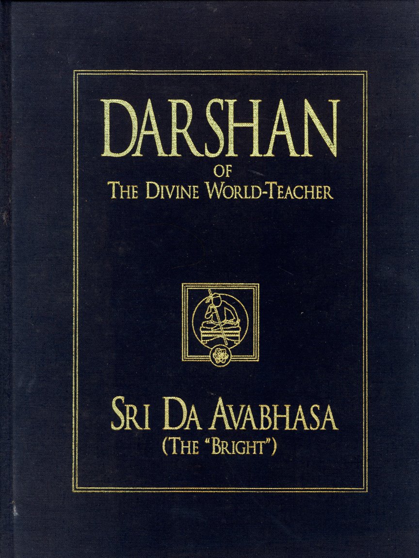 Darshan of the divine world-teacher: A tribute to Sri Da Avabhasa (The ...