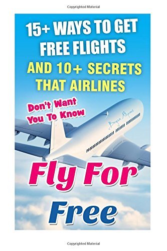 Fly For Free: 15+ Ways To Get Free Flights And 10+ Secrets That ...