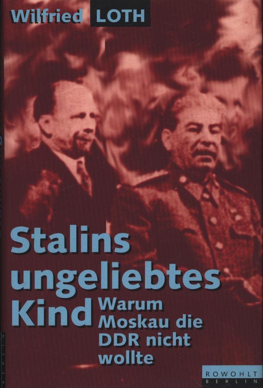 Stalins ungeliebtes Kind: Warum Moskau die DDR nicht wollte by Wilfried ...