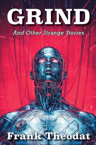 Grind: And Other Strange Stories by Frank Theodat | Goodreads