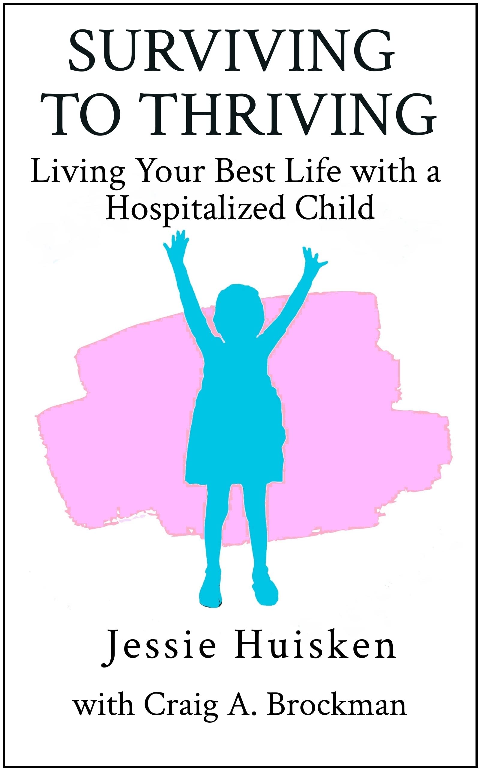Surviving to Thriving: Living Your Best Life with a Hospitalized Child ...