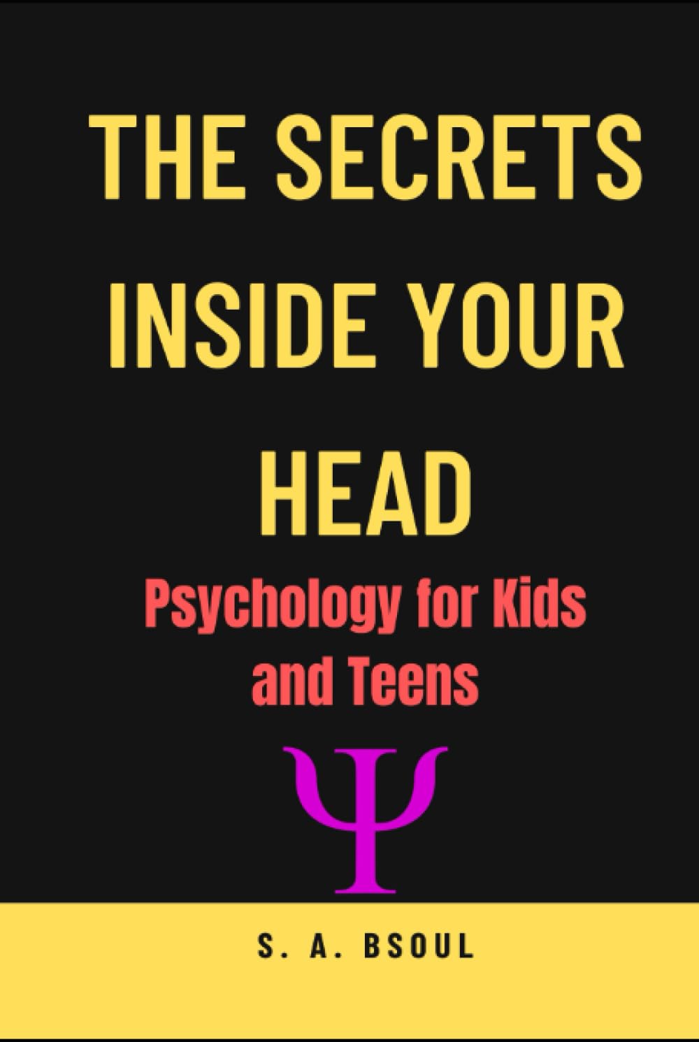 The Secrets Inside Your Head: Psychology for Kids and Teens by S. A ...
