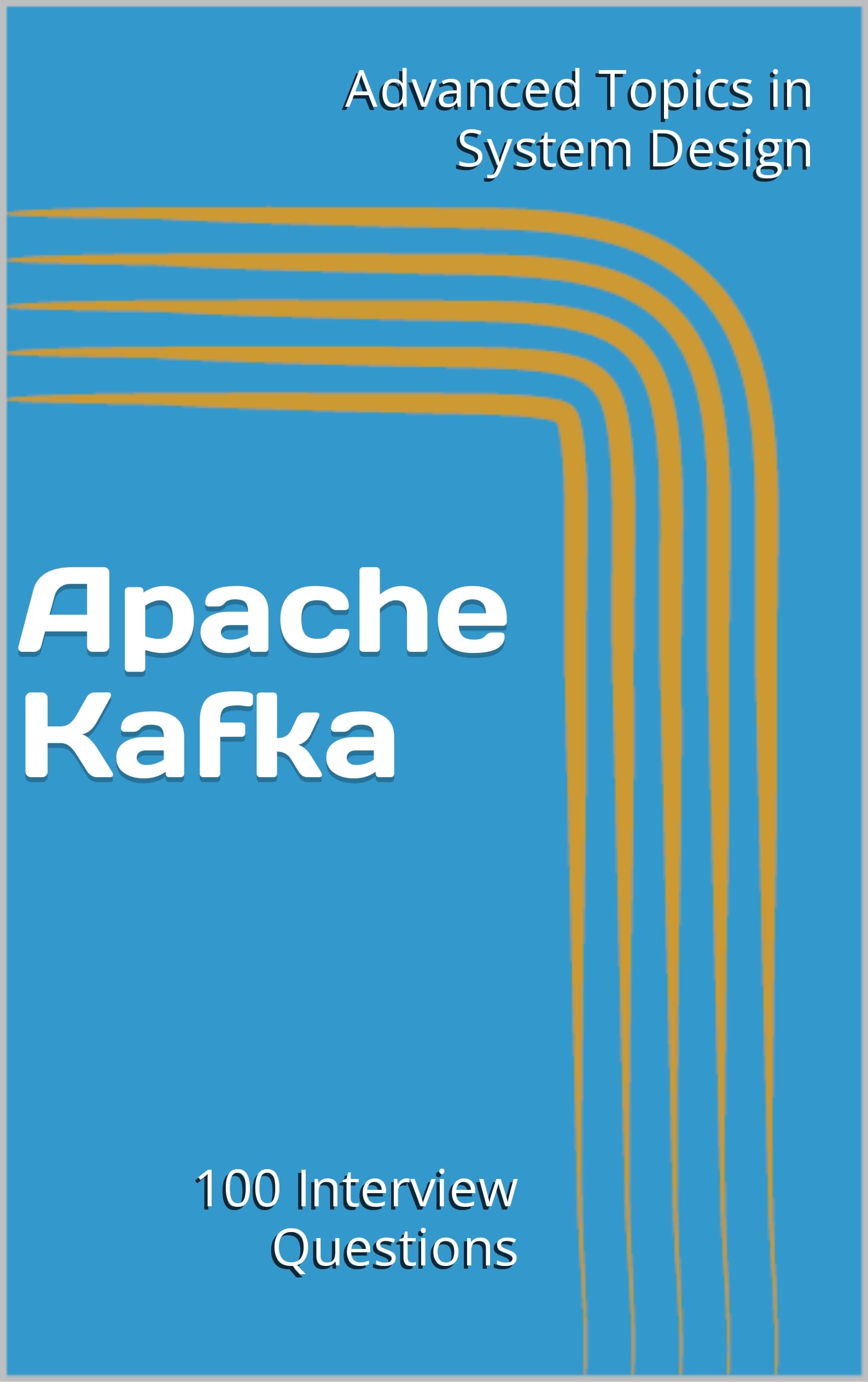 Apache Kafka: 100 Interview Questions by X.Y. Wang | Goodreads