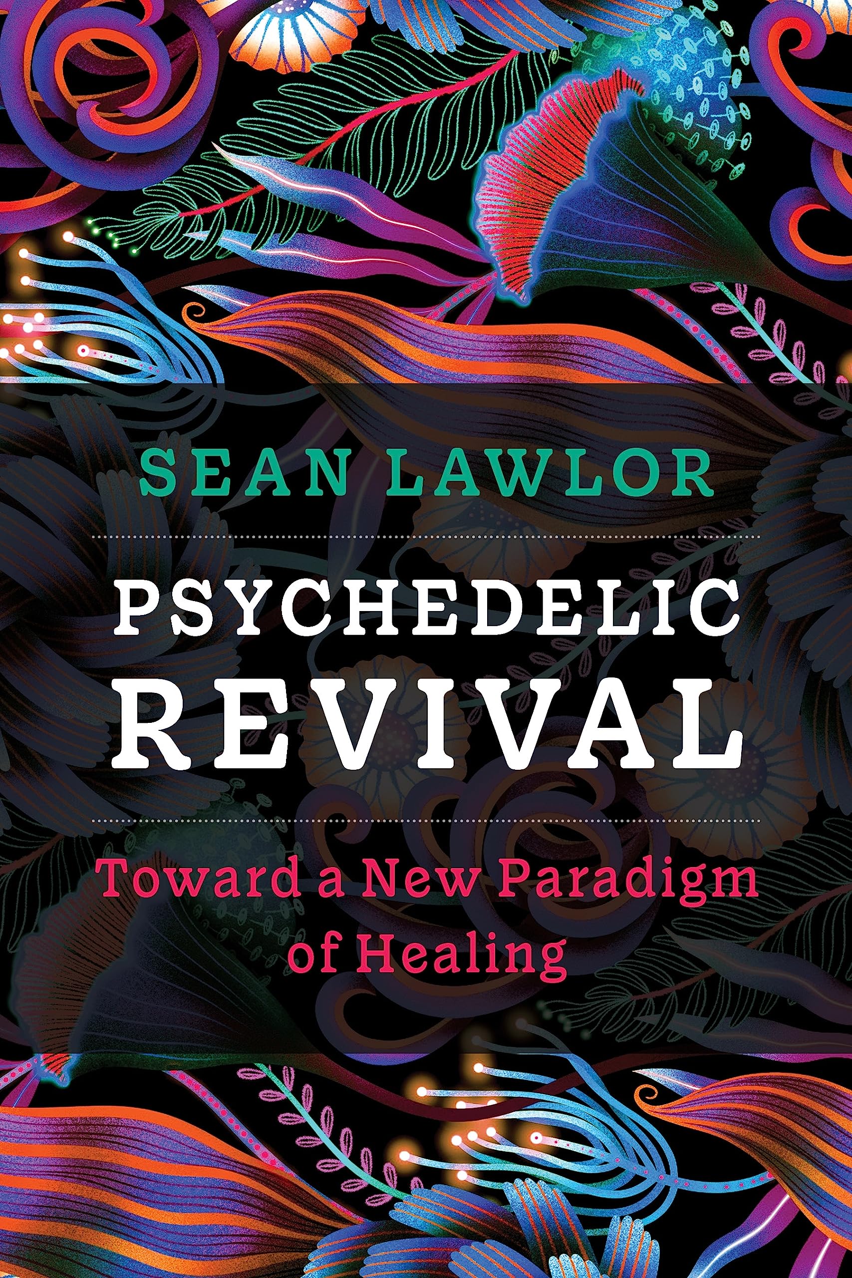 Psychedelic Revival: Toward a New Paradigm of Healing by Sean P Lawlor ...