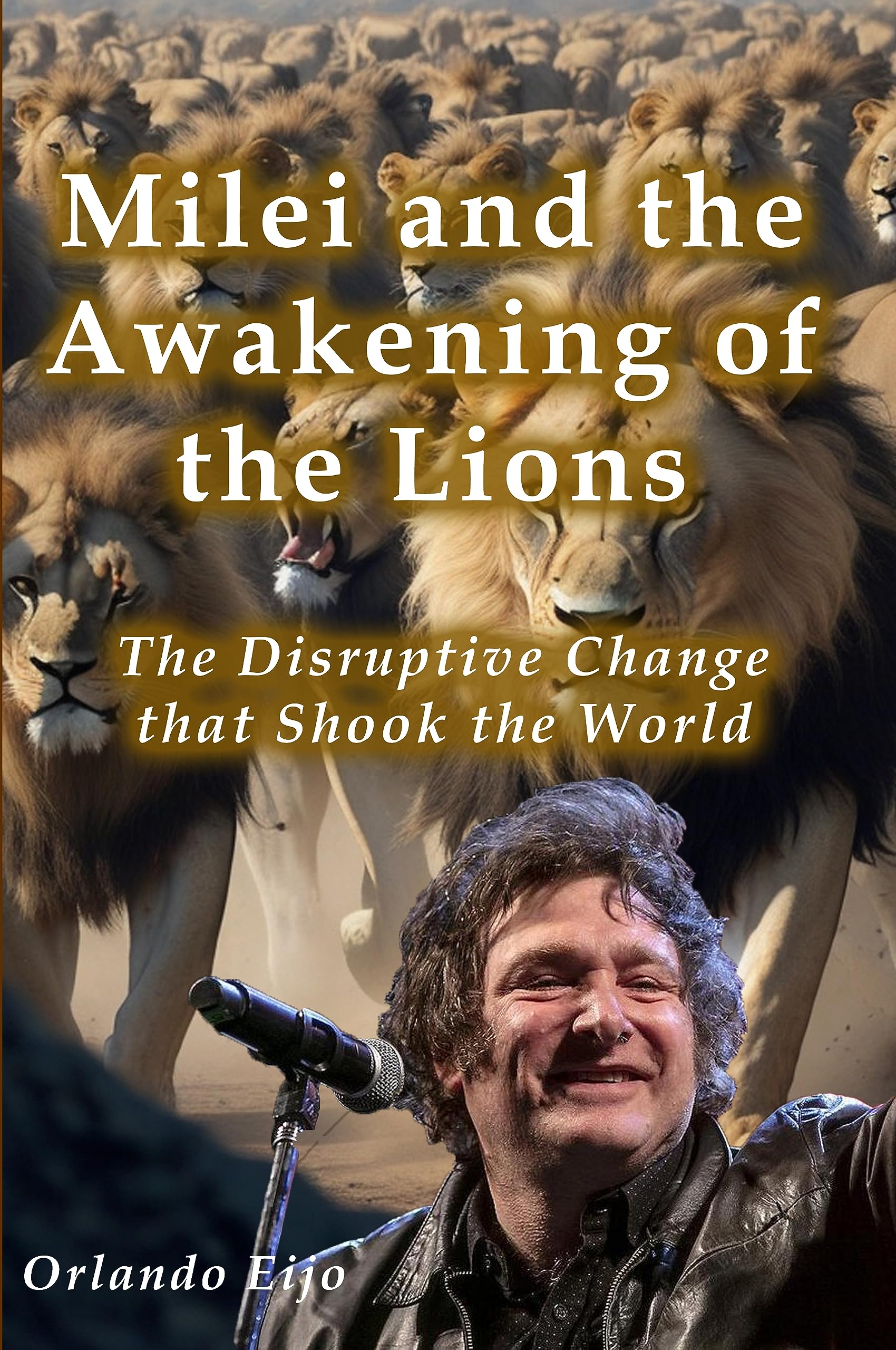 Milei and the Awakening of the Lions: The Disruptive Change that Shook ...