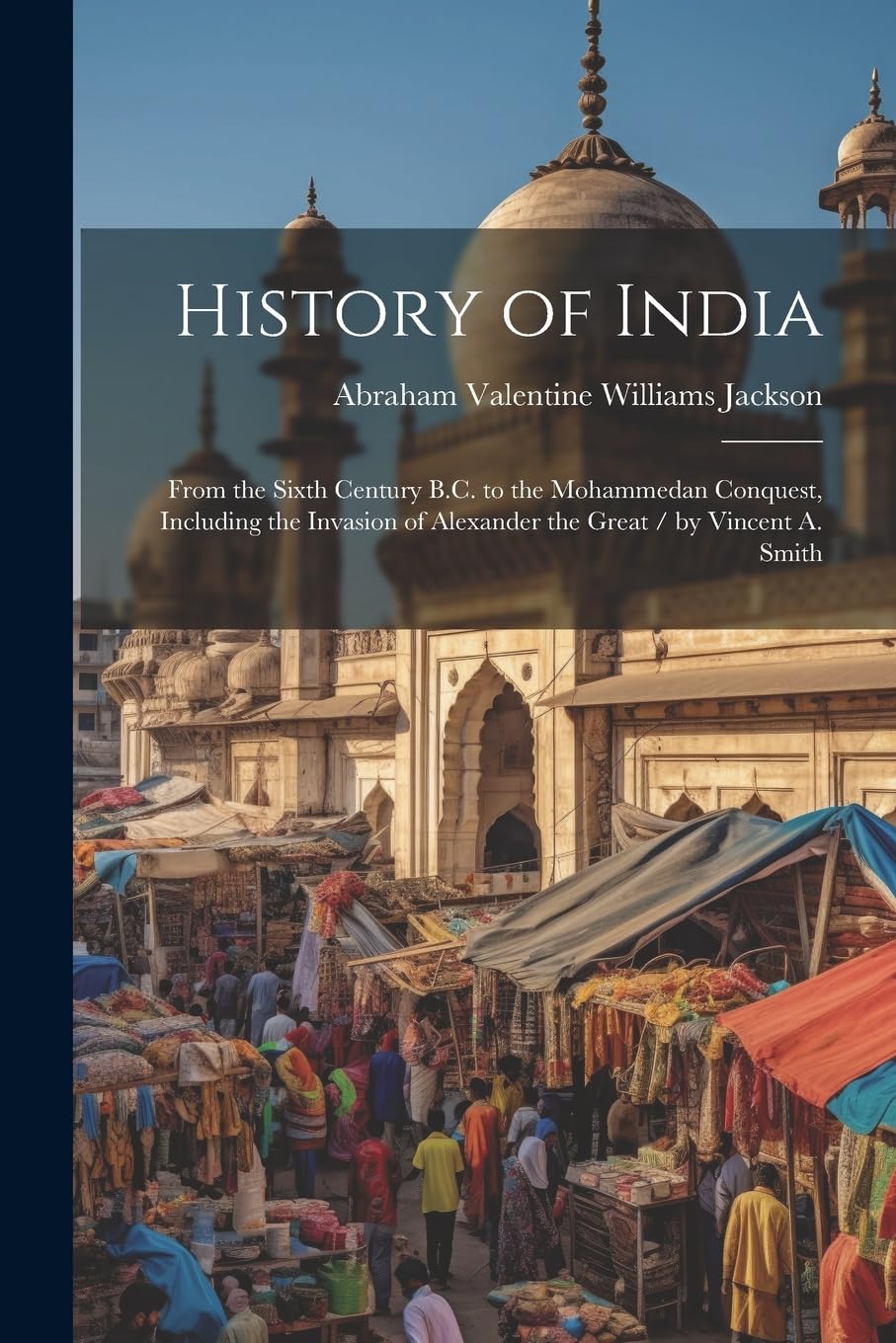 History of India: From the Sixth Century B.C. to the Mohammedan ...