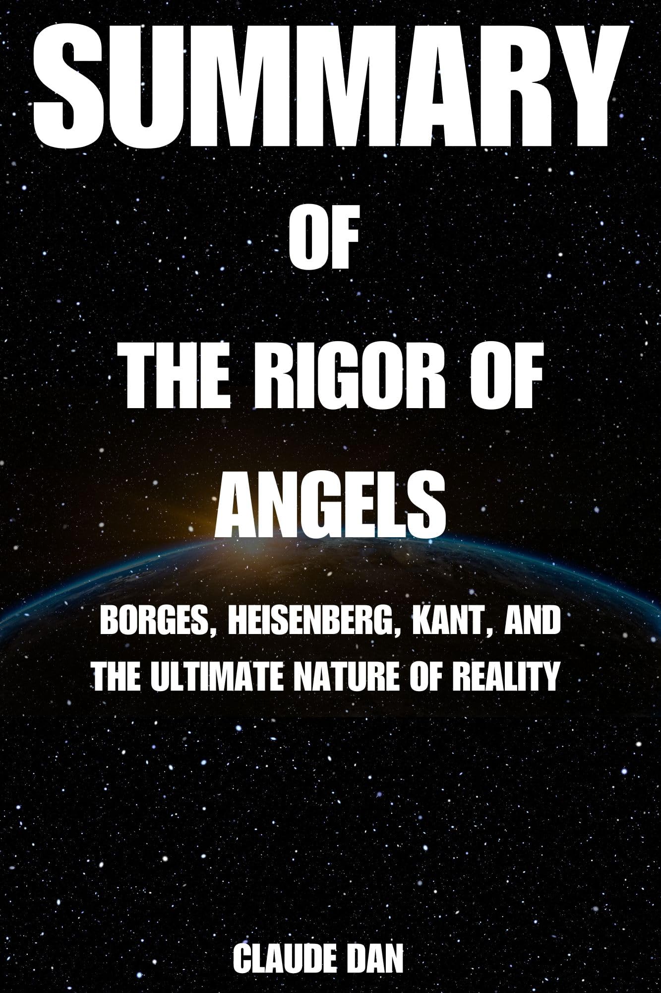 SUMMARY OF THE RIGOR OF ANGELS: HEISENBERG, KANT, AND THE ULTIMATE ...
