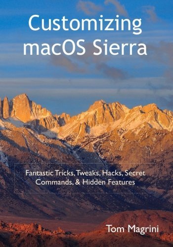 Customizing macOS Sierra: Fantastic Tricks, Tweaks, Hacks, Secret ...