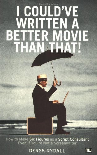 I Could've Written a Better Movie: How to Make Six Figures as a Script ...