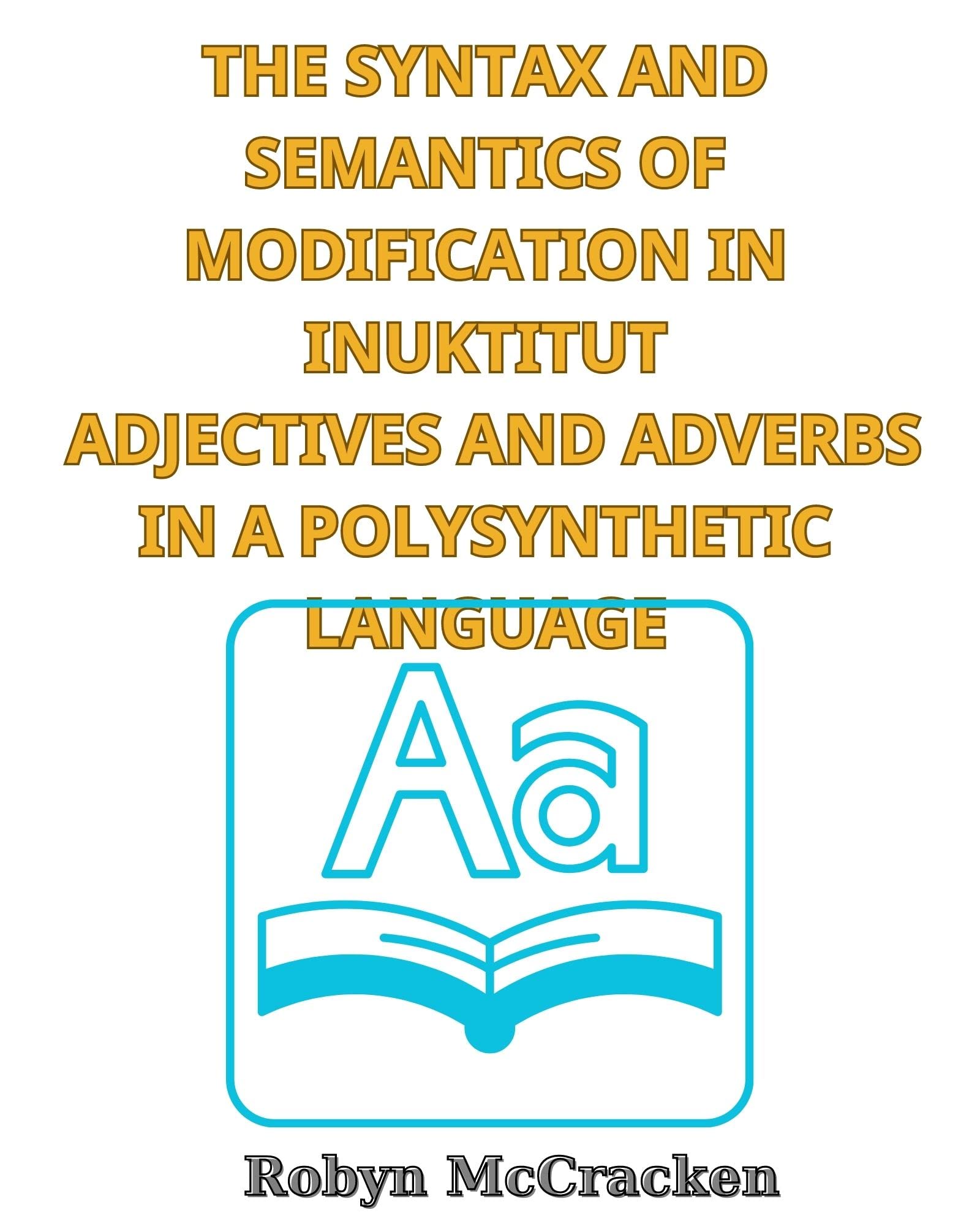 THE SYNTAX AND SEMANTICS OF MODIFICATION IN INUKTITUT ADJECTIVES AND ...