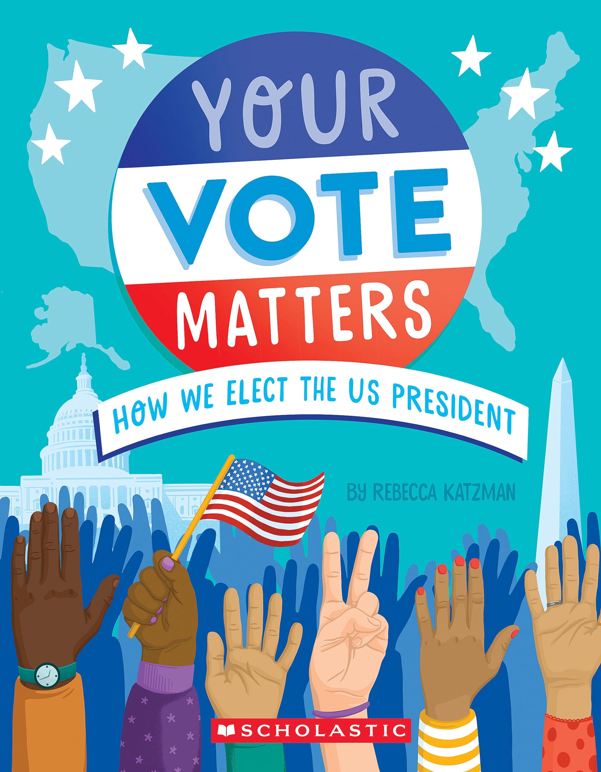 Your Vote Matters: How We Elect the US President by Rebecca Katzman ...