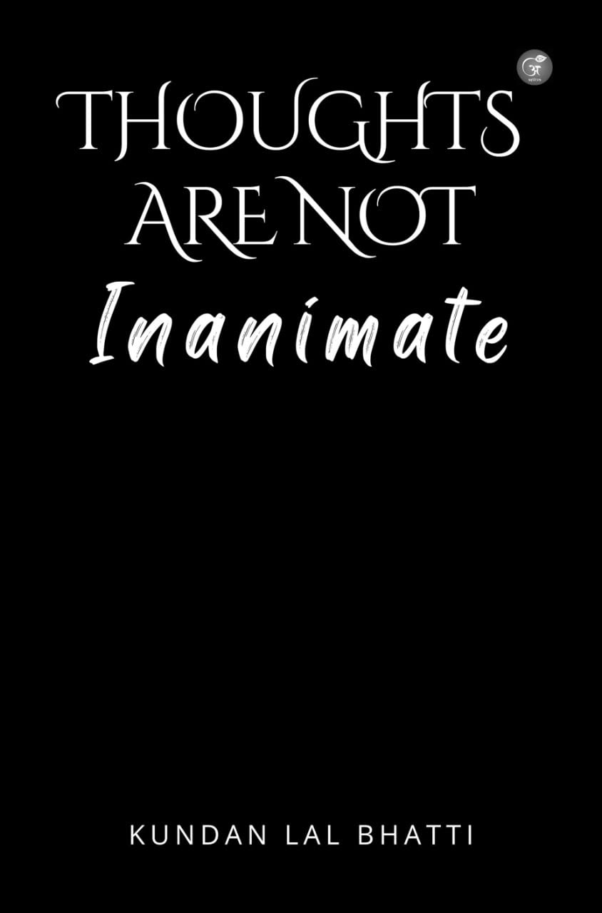 Thoughts Are Not Inanimate by Kundan Lal Bhatti | Goodreads