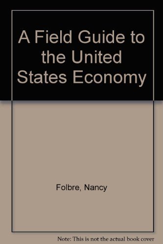 A Field Guide to the U.S. Economy: 160 Graphic Keys to How the System ...
