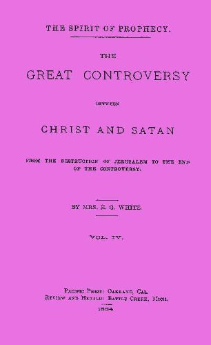 The Spirit of Prophecy: The Great Controversy Between Christ and Satan, Vol. 4, From the ...