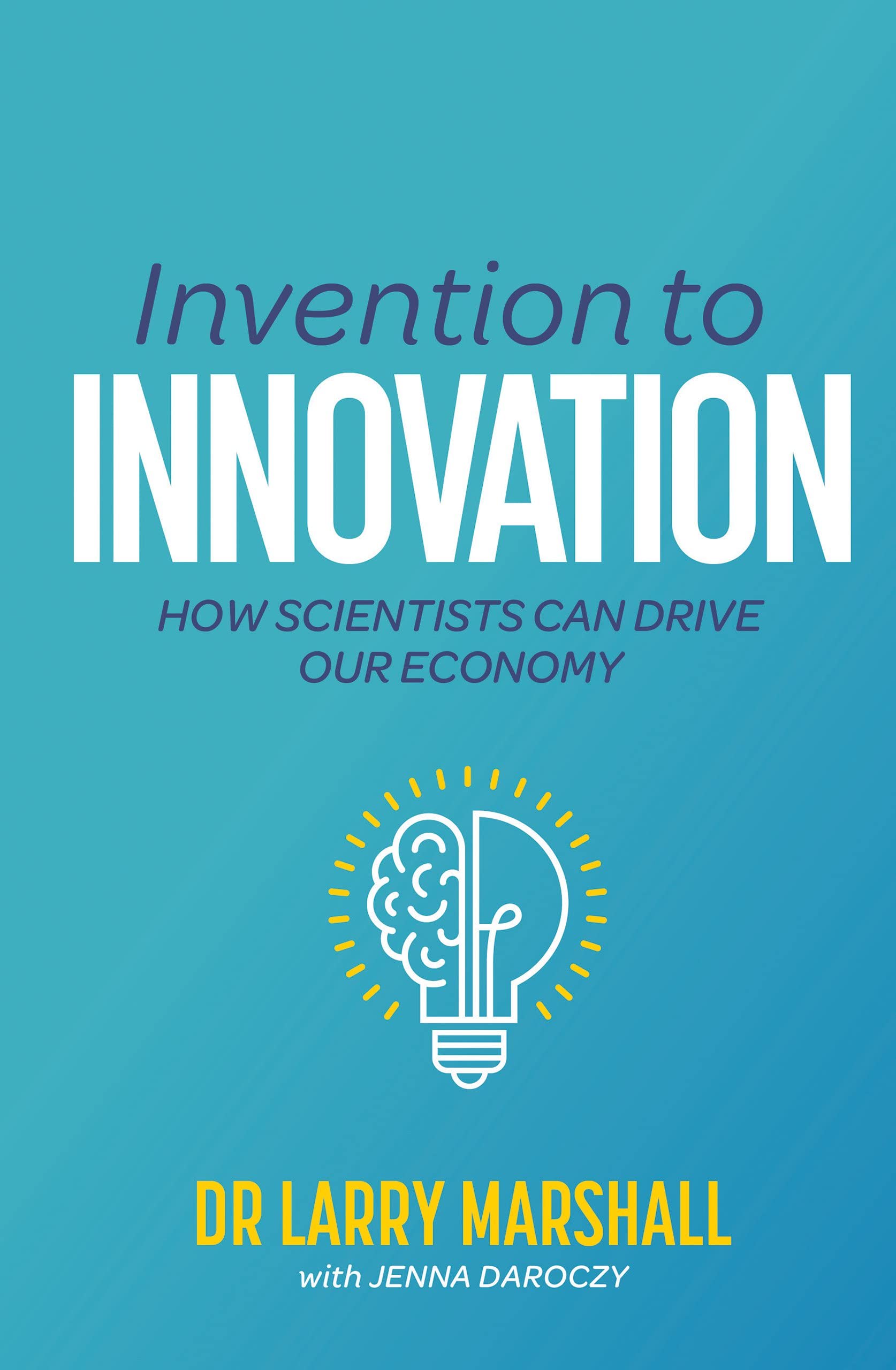 Invention to Innovation: How Scientists Can Drive Our Economy by Larry ...
